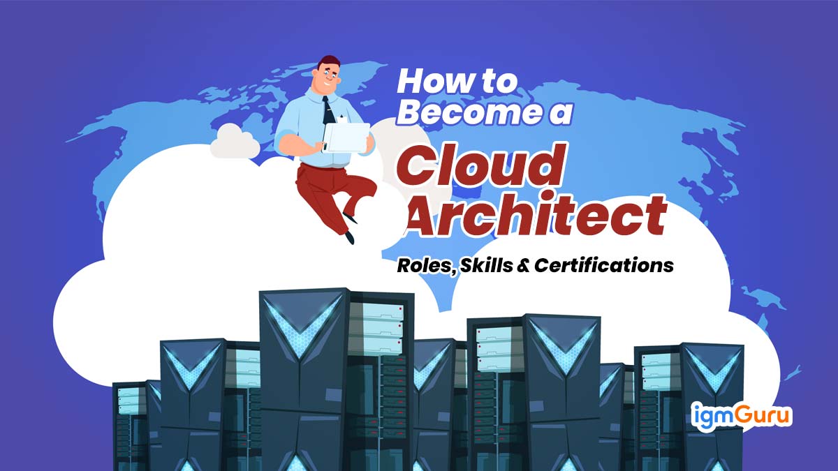 How To Become A Cloud Architect Roles Skills And Certifications