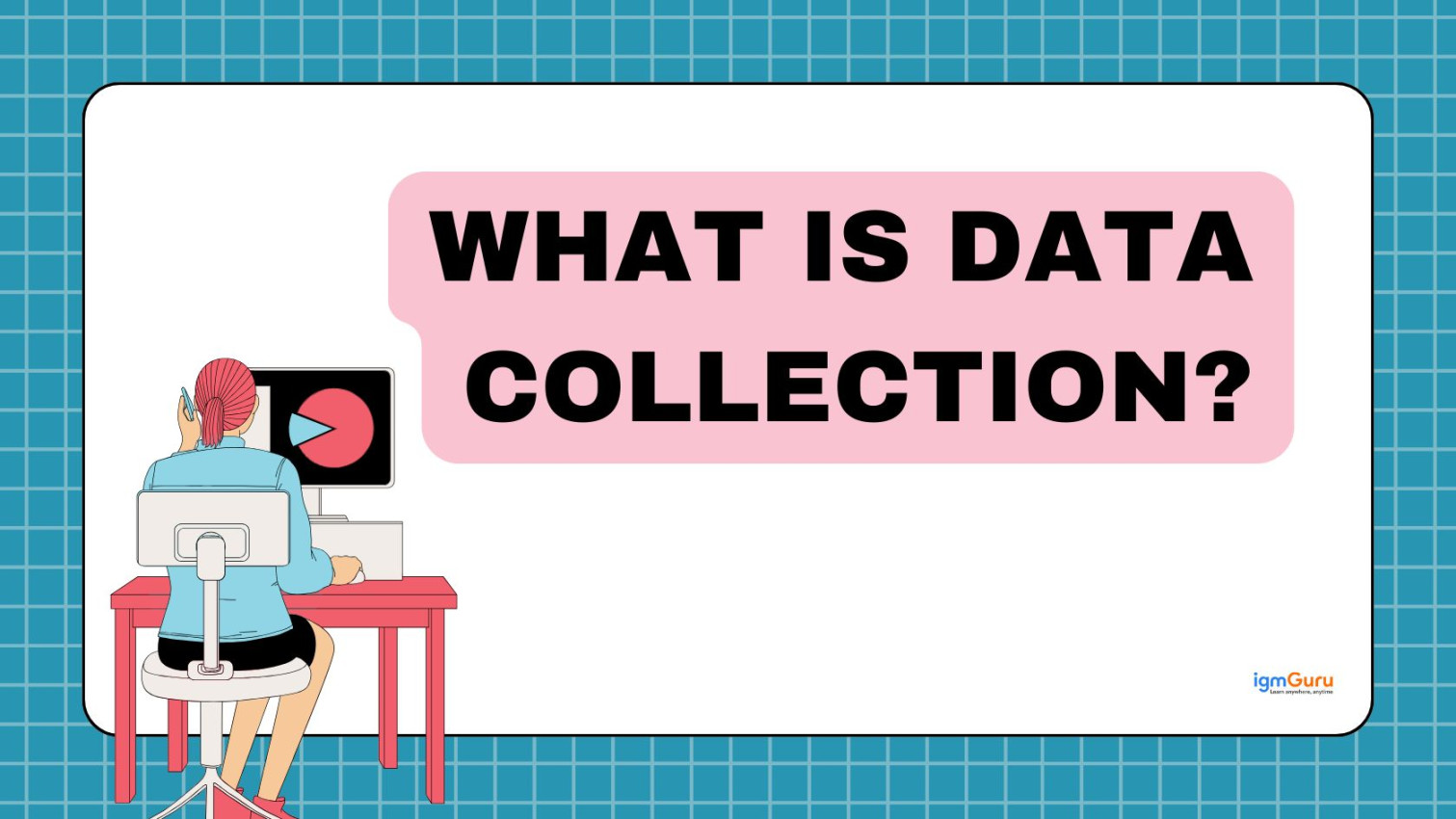 What is Data Collection: Types, Methods, Tools Explained