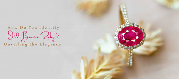 How Do You Identify Old Burma Ruby? Unveiling the Elegance