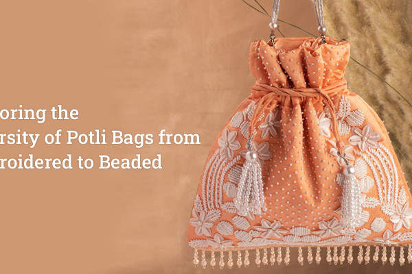 Exploring the Diversity of Potli Bags from Embroidered to Beaded